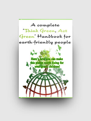 A Complete ‘Think Green, Act Green’ Handbook For Earth-Friendly People ...